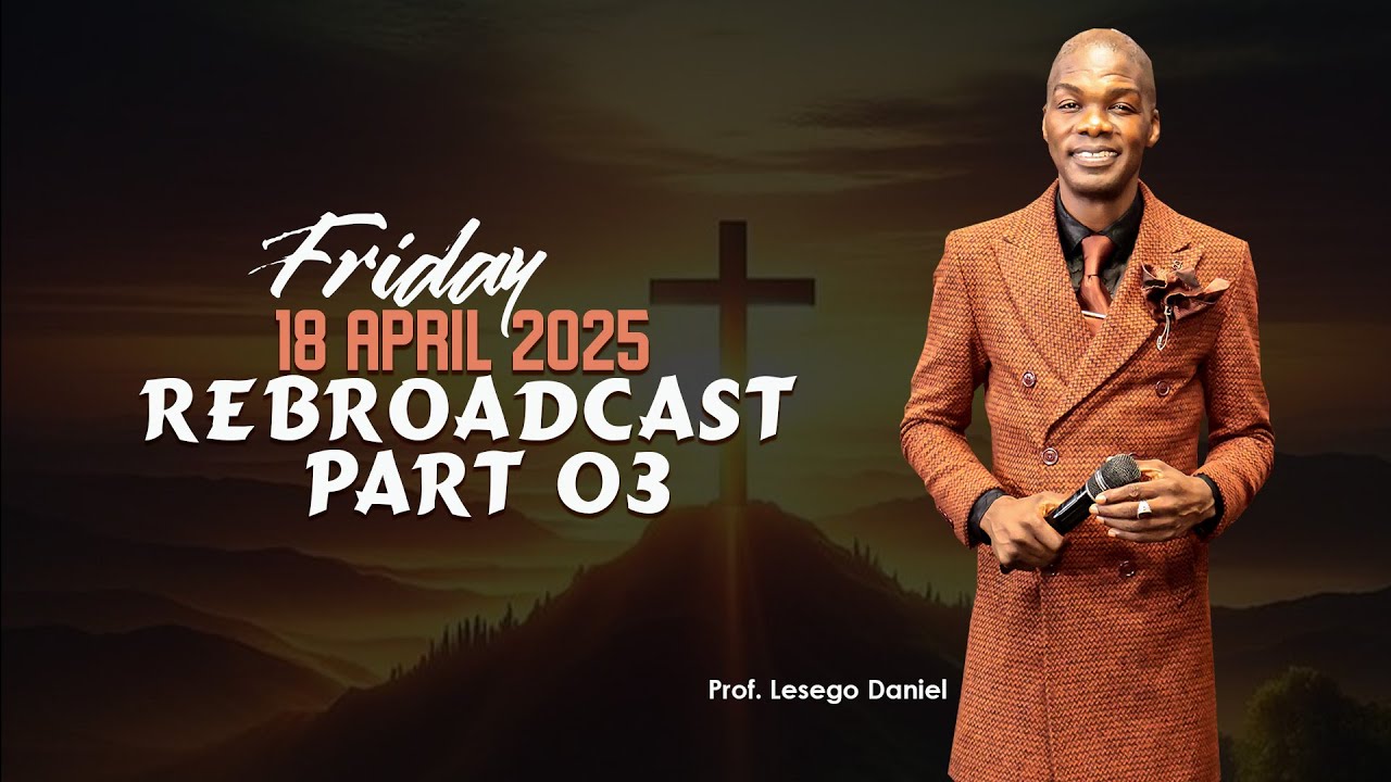 18 April 2025 Rebroadcast Part 3 By Prof. Lesego Daniel - YouTube