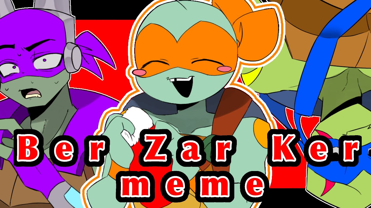 Ber Zar Ker meme /rottmnt/ROTtmnt - YouTube
