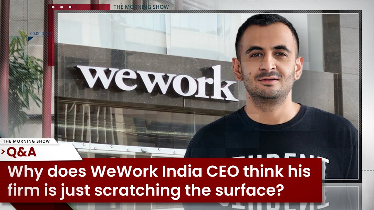 Why does WeWork India CEO think his firm is just scratching the surface ...