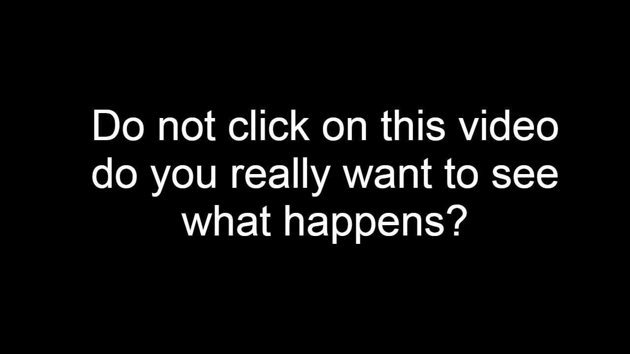 Do not click on this video you wont like what happens next - YouTube