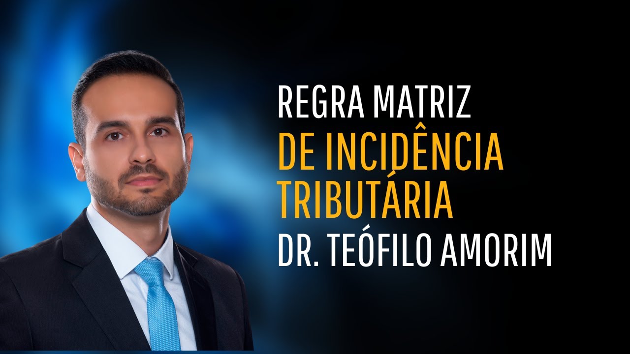 Dr. Teofilo Amorim fala sobre a Regra Matriz de Incidência Tributária ...
