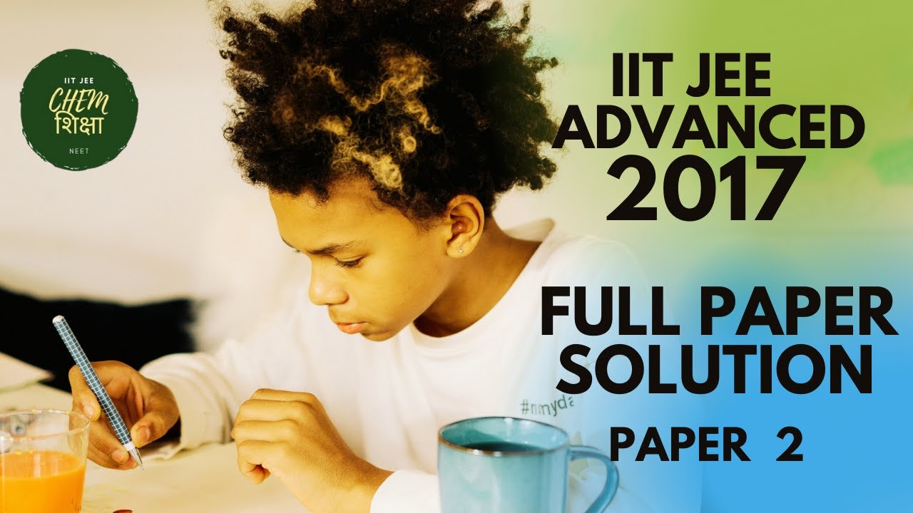 IIT JEE ADVANCED 2017 PAPER 2 FULL VIDEO SOLUTION CHEMISTRY - YouTube