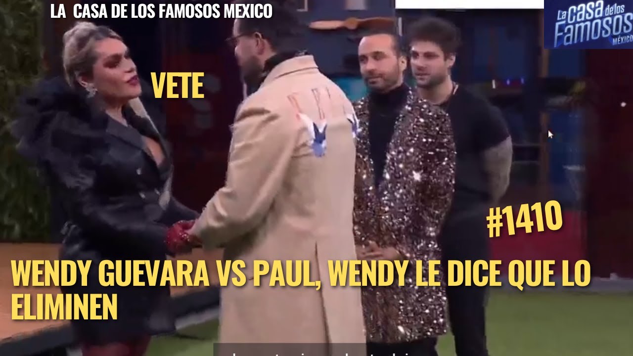WENDY GUEVARA VS PAUL, WENDY LE DICE QUE LO ELIMINEN EN LA CASA DE LOS ...