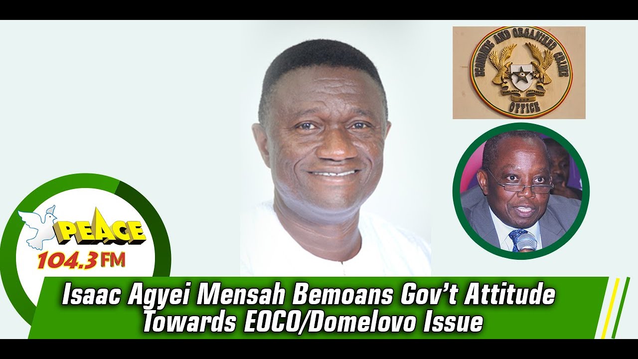 Isaac Agyei Mensah Bemoans Govt Attitude Toward EOCO/Domelovo Issue ...