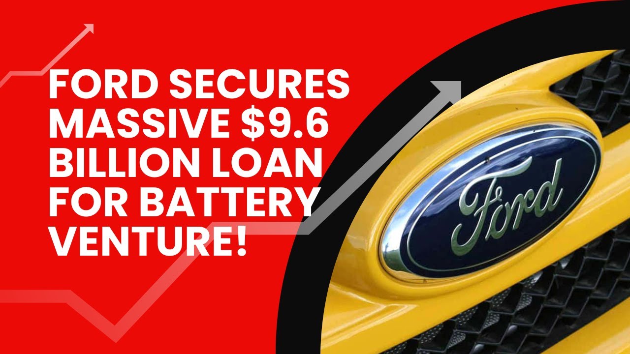 Ford Secures MASSIVE $9.6 Billion Loan for Battery Venture! - YouTube