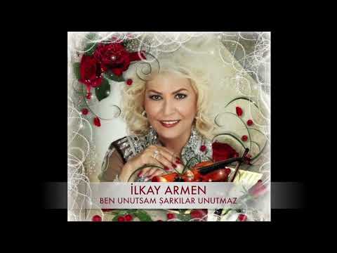 İLKAY ARMEN - BEN UNUTSAM ŞARKILAR UNUTMAZ