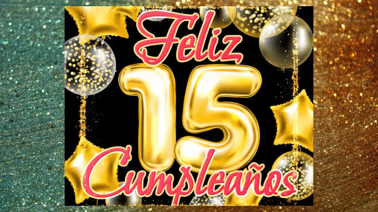 FELIZ 15 AÑOS- FELIZ CUMPLEAÑOS-UN MENSAJE ESPECIAL FELIZ QUINCE AÑOS ...