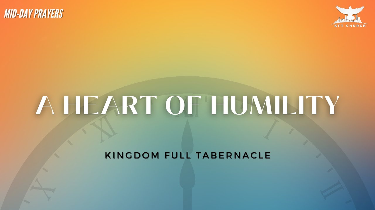 A HEART OF HUMILITY | MIDDAY PRAYERS | KINGDOM FULL TABERNACLE CHURCH ...