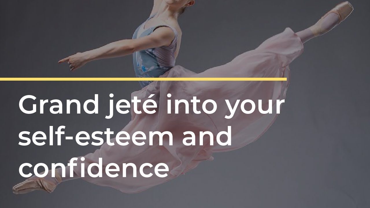 Grand Jeté into Your Self-Esteem and Confidence — RBD course - YouTube