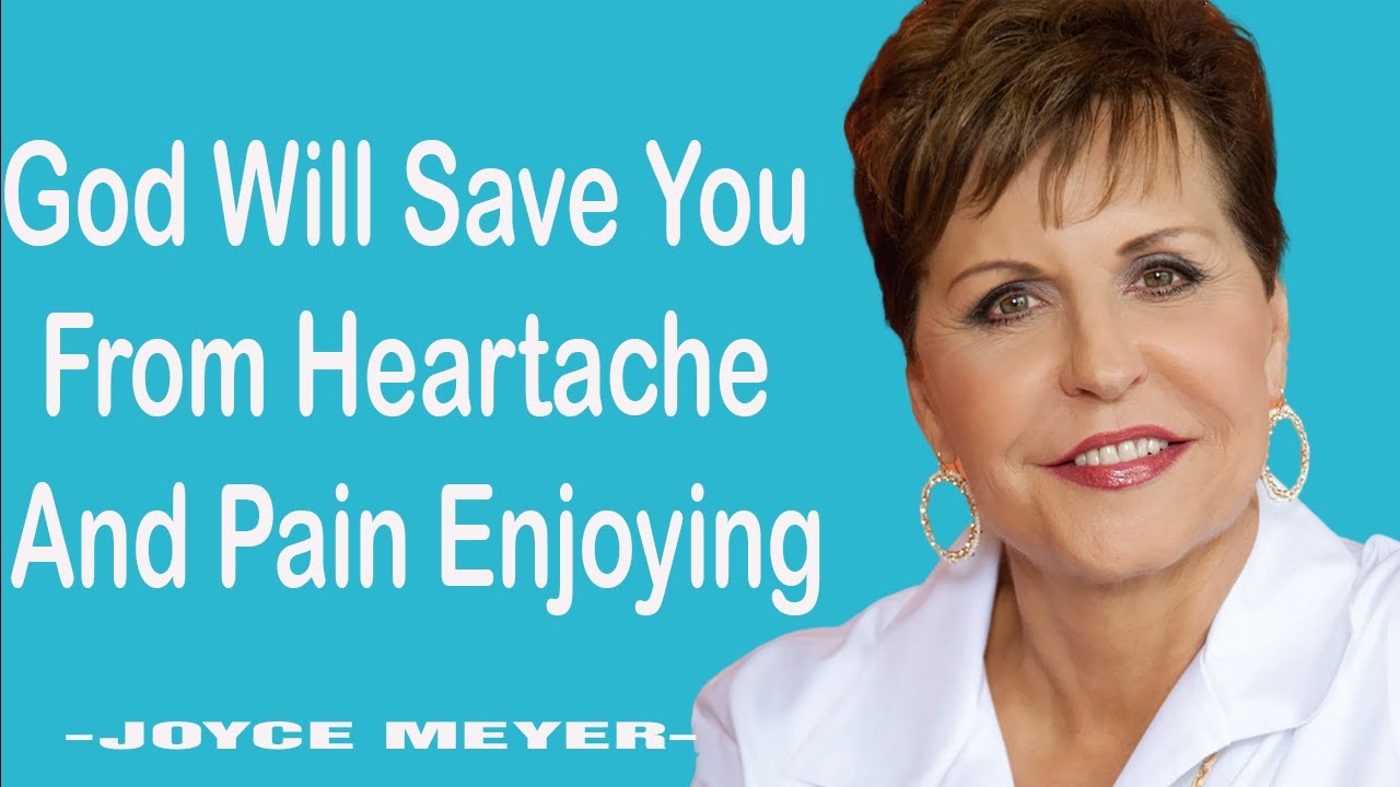 God Will Save You From Heartache And Pain Enjoying| JOYCE MEYER ...