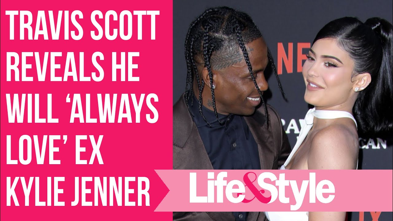 Travis Scott Reveals He Will 'Always Love' Ex Kylie Jenner Post-Split ...