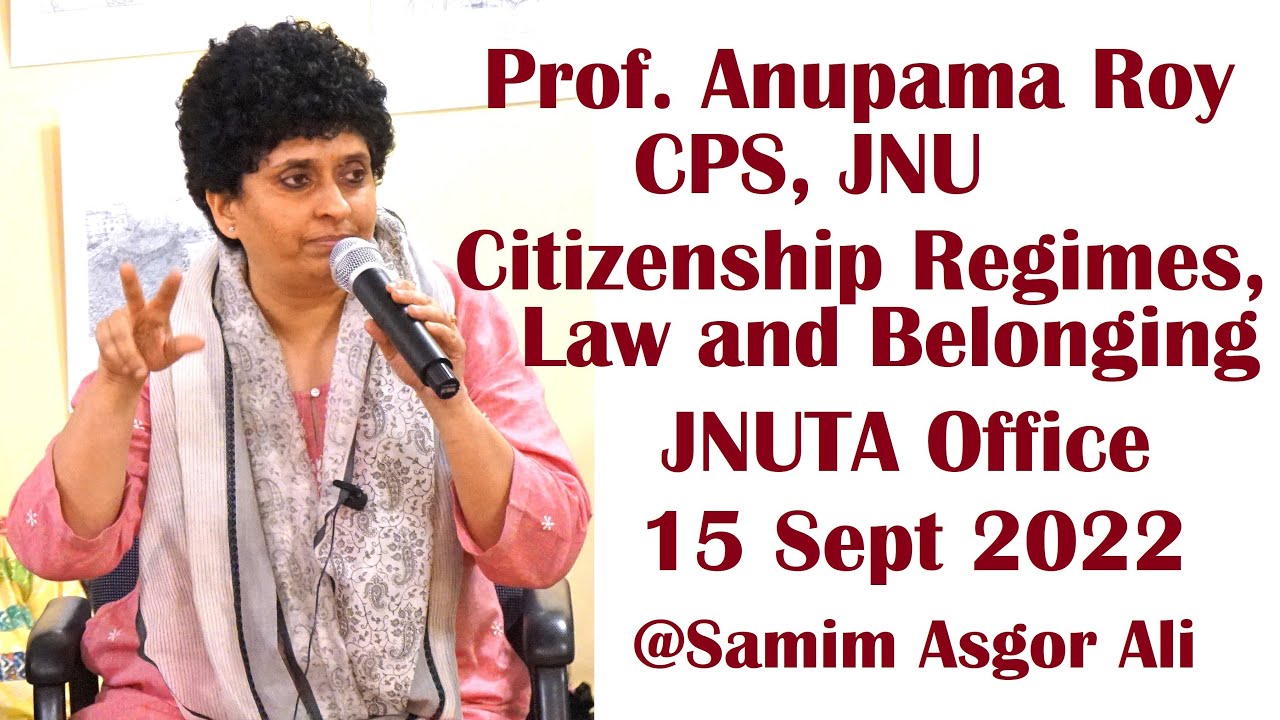 Prof. Anupama Roy (CPS-JNU) : Citizenship Regimes, Law and Belonging at JNU on 15 Sept 2022 ...