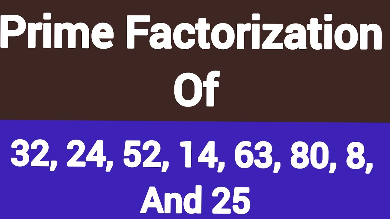 Prime Factorization | What Is The Prime Factorization Of 32, 24, 52, 14 ...