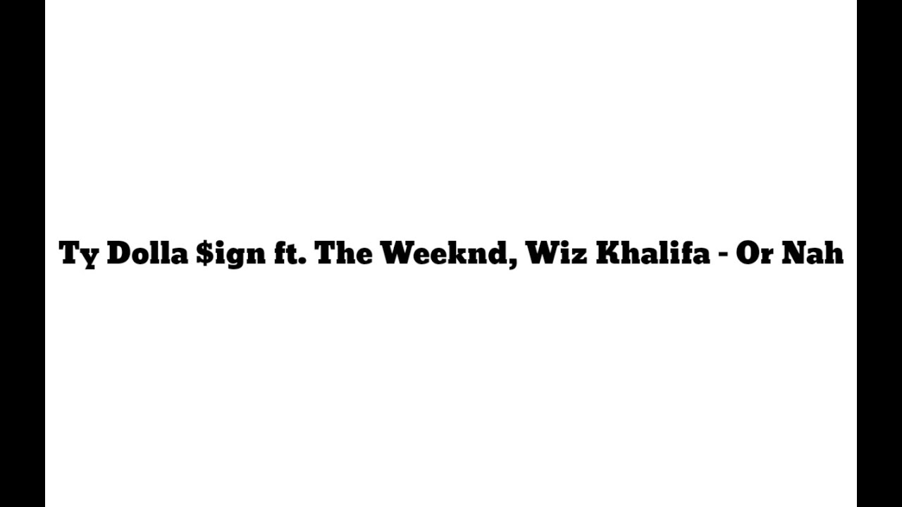 Ty Dolla $ign ft. The Weeknd, Wiz Khalifa - Or Nah (Lyrics) - YouTube