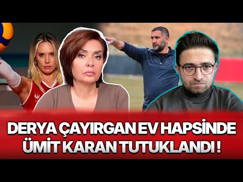 DERYA ÇAYIRGAN EV HAPSİNDE, ÜMİT KARAN TUTUKLANDI !