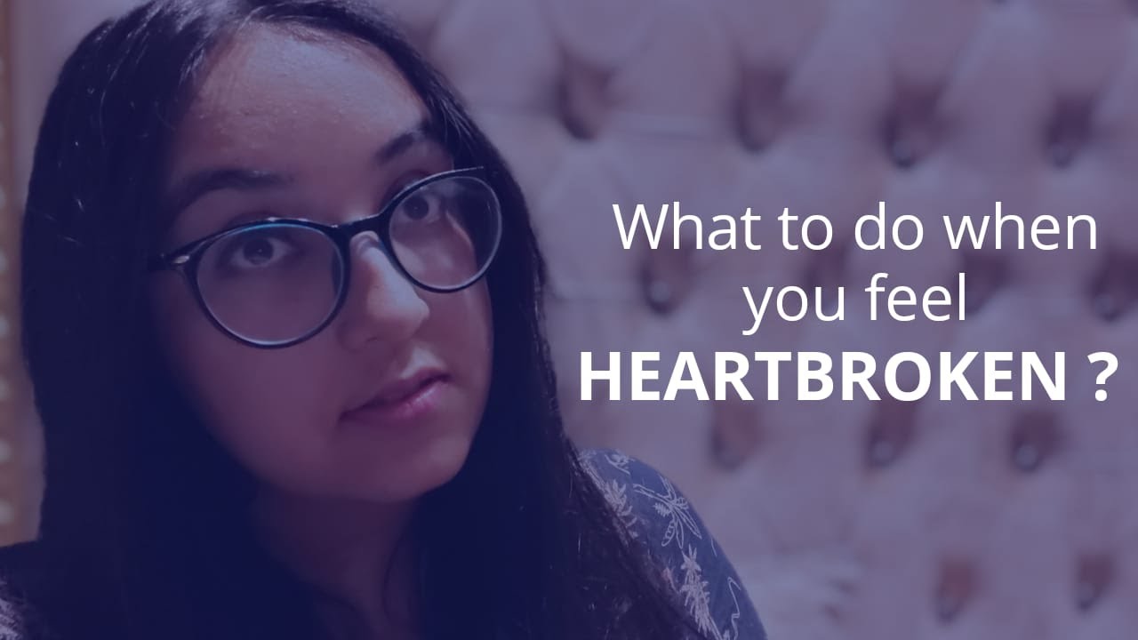 What to do when you feel HEARTBROKEN ? - YouTube