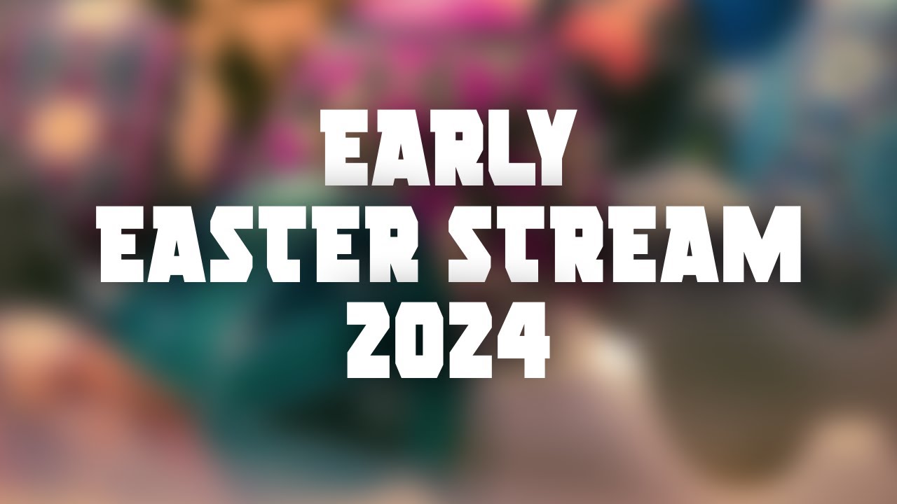 Early Easter Stream 2024 - YouTube