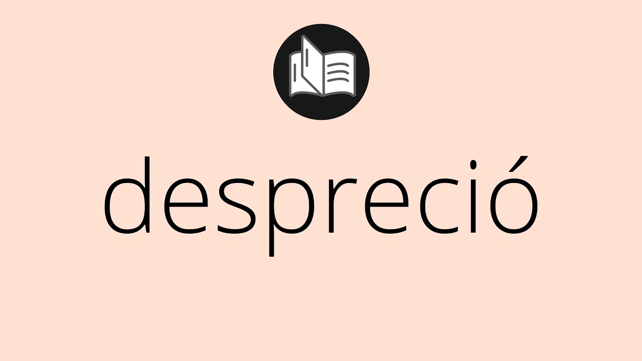 Que significa DESPRECIÓ • despreció SIGNIFICADO • despreció DEFINICIÓN ...