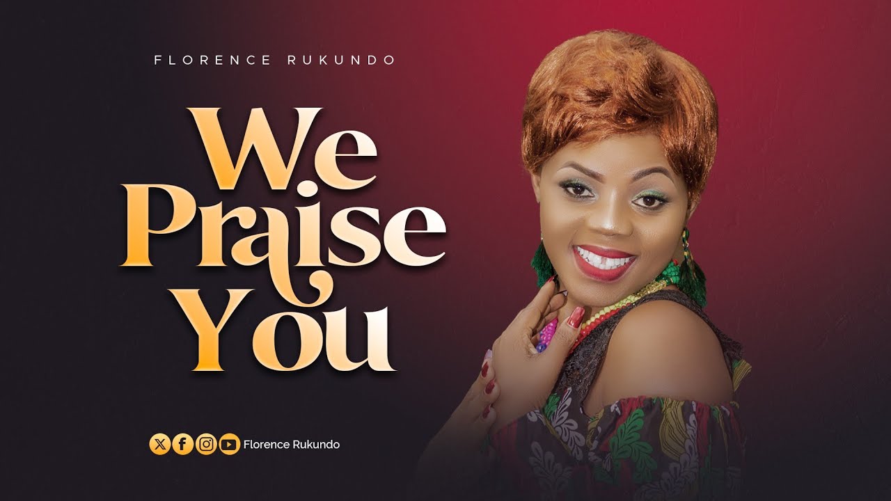 WE PRAISE YOU FLORENCE RUKUNDO BRAND NEW Ugandan Gospel Music 2023 ...