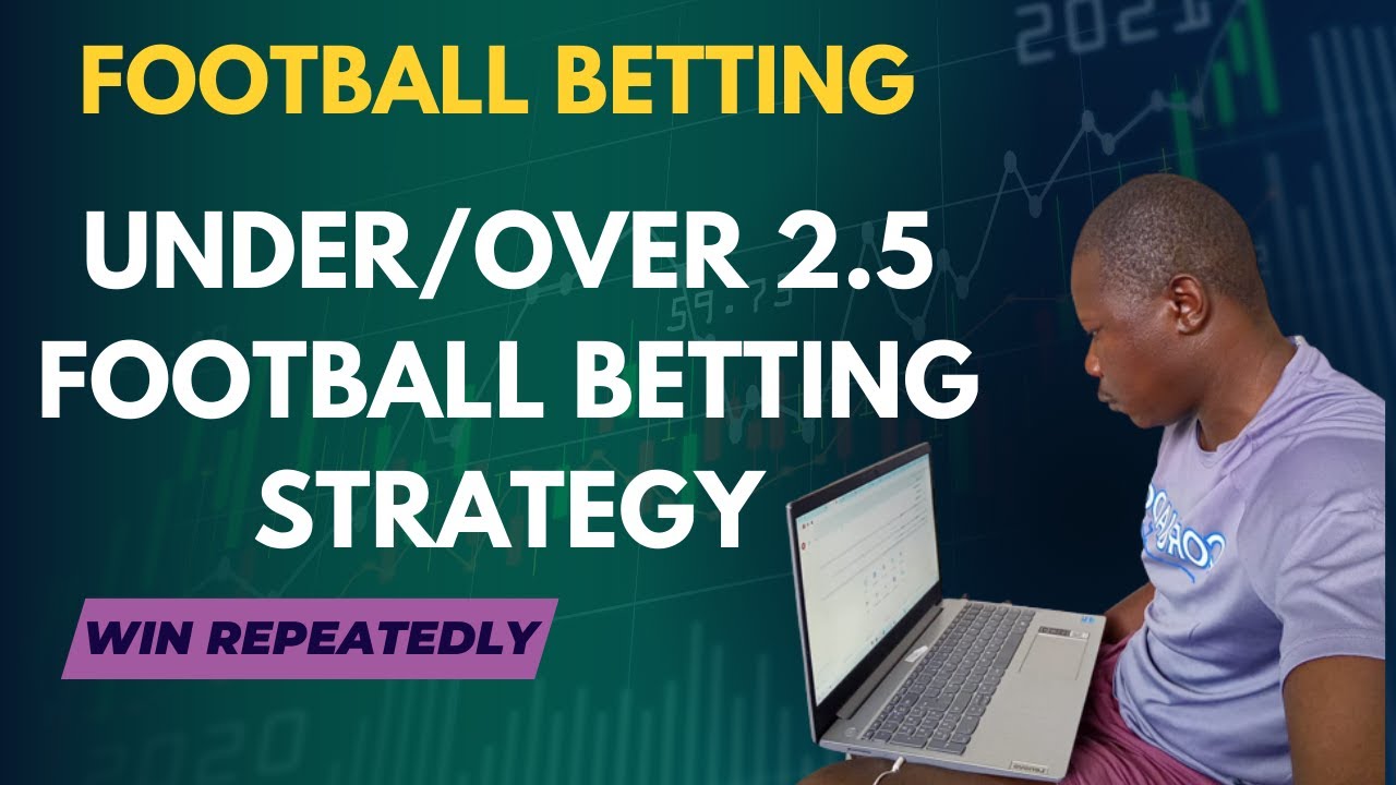 Under / Over 2.5 Goals Betting Strategy | Everything you need to know ...
