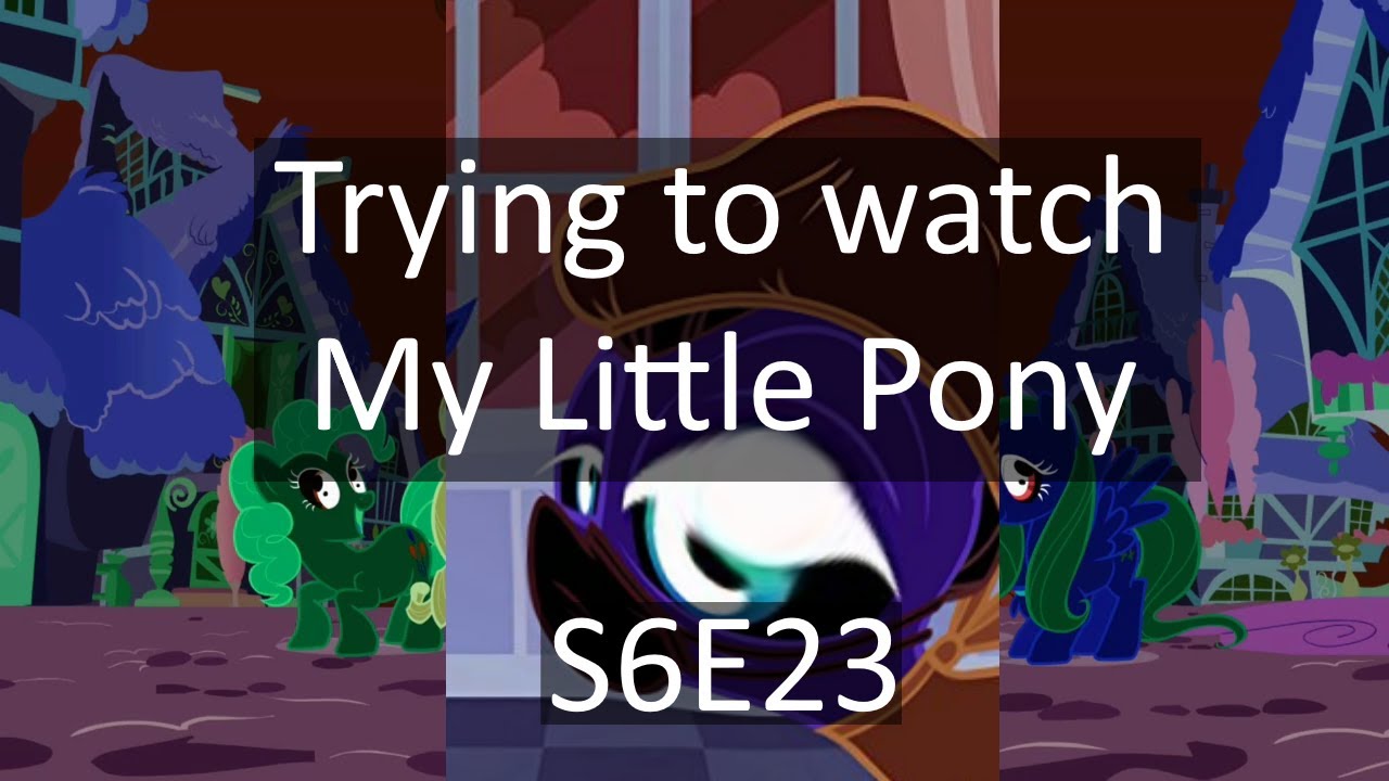 A, sort of, grown man tries to watch My Little Pony, S6E23 Where the ...