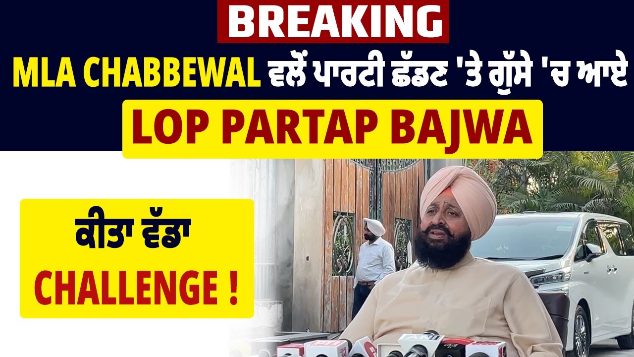 Breaking: MLA Chabbewal ਵਲੋਂ ਪਾਰਟੀ ਛੱਡਣ 'ਤੇ ਗੁੱਸੇ 'ਚ ਆਏ LoP Partap Bajwa, ਕੀਤਾ ਵੱਡਾ CHALLENGE ...