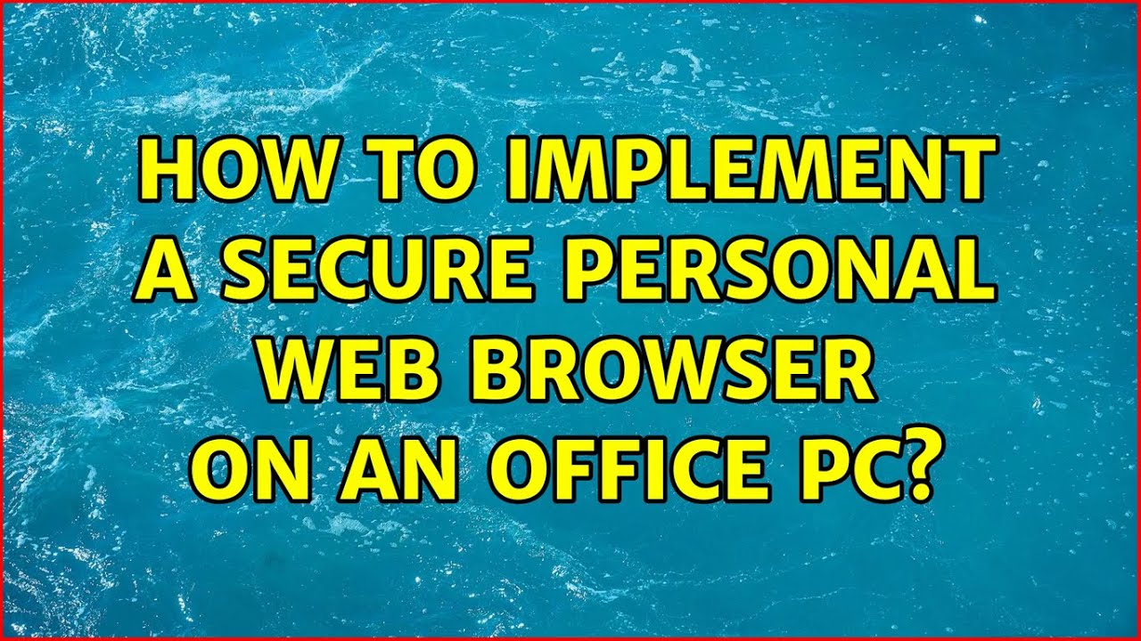 How to implement a secure personal web browser on an office PC? - YouTube