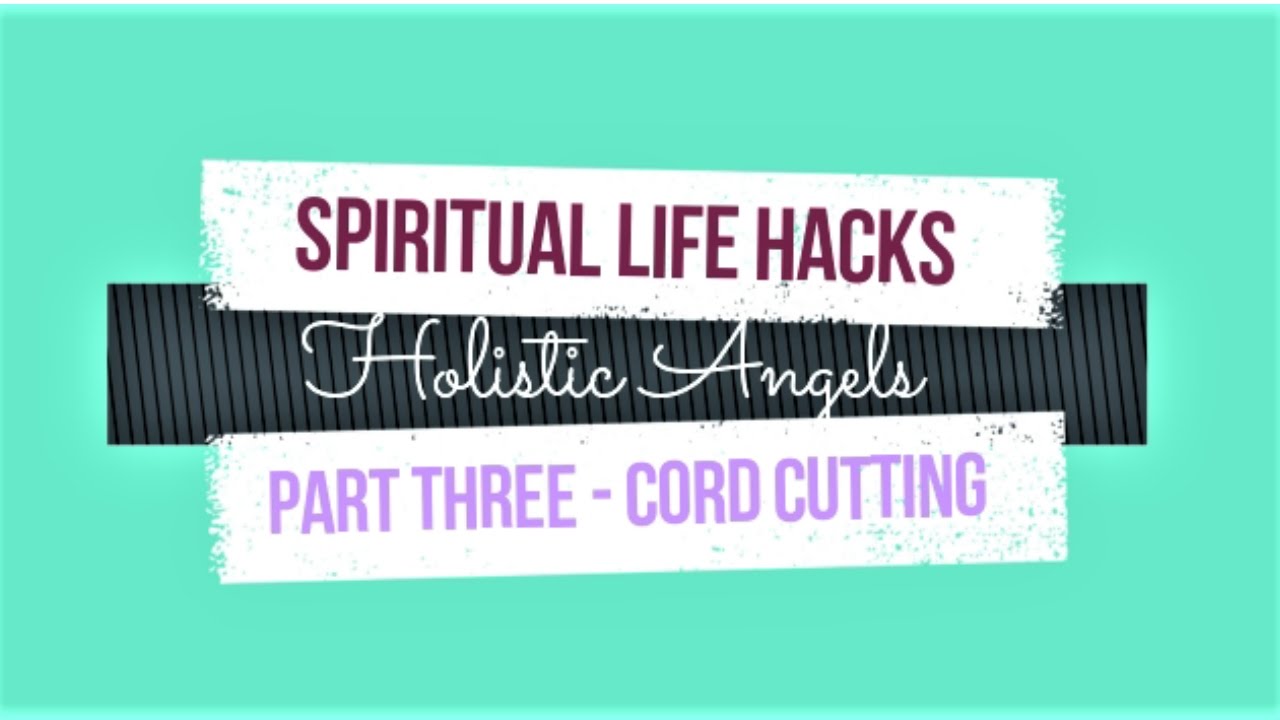Part Three ~ Cord Cutting (Spiritual Life Hacks) - YouTube