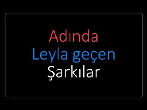 Adında Leyla Geçen Türkçe Şarkılar