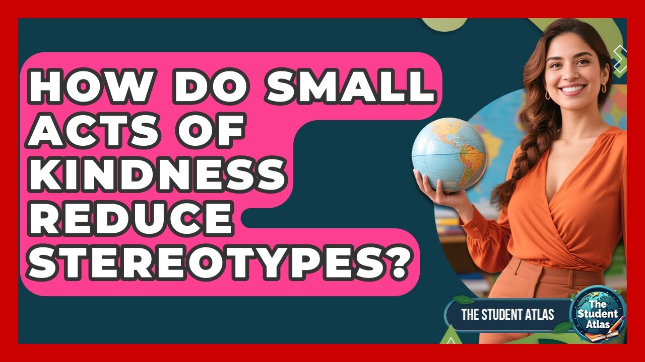 How Do Small Acts Of Kindness Reduce Stereotypes? - The Student Atlas ...