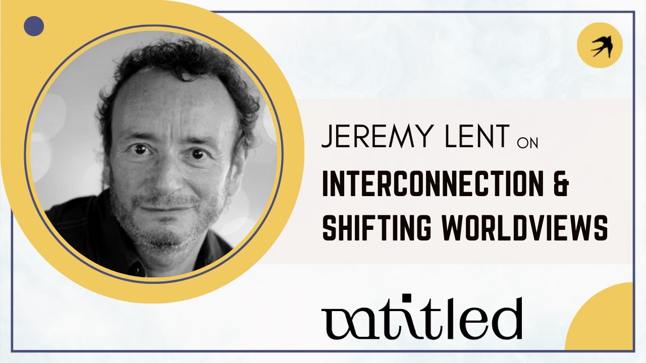 Jeremy Lent on Interconnection & Shifting Worldviews - YouTube