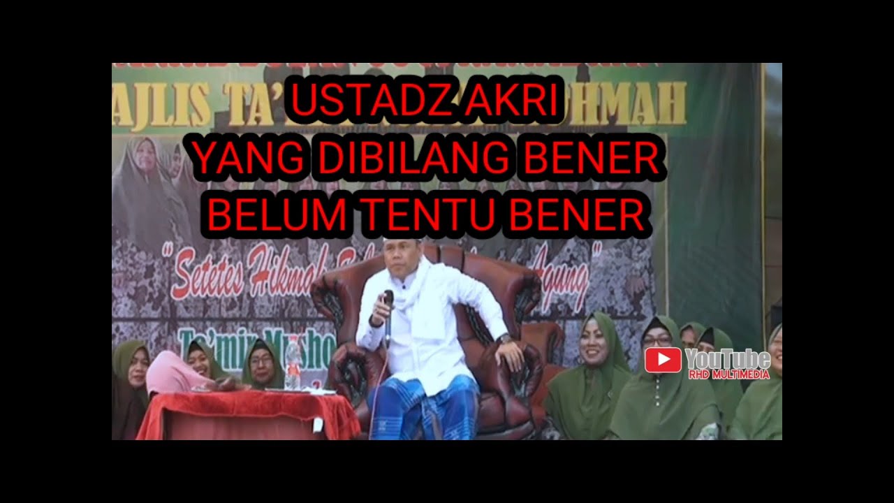 Ustad Akri:Yang dibilang Benar belum tentu Benar - YouTube