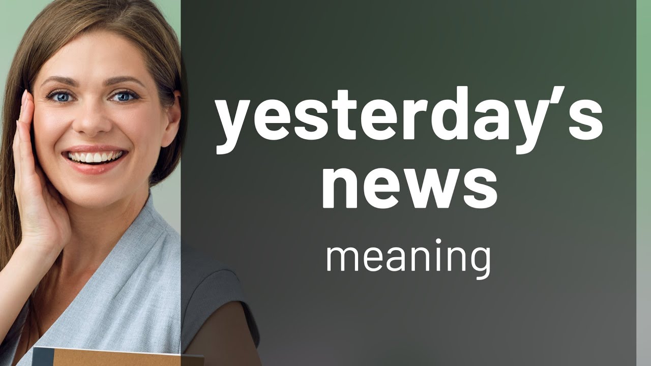Understanding the Phrase "Yesterday's News" - YouTube