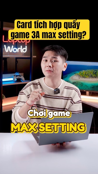 Card tích hợp giờ quẩy được game 3A Max Setting luôn 🤔 | LaptopWorld ...