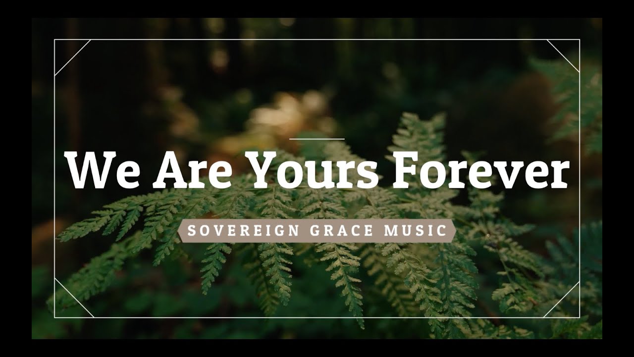 We Are Yours Forever | Sovereign Grace | LYRIC VIDEO | NEW RELEASE ...