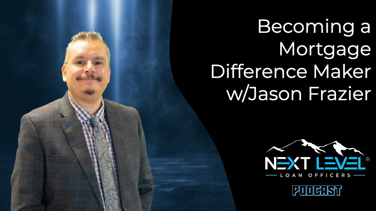 Becoming a Mortgage Difference Maker w/Jason Frazier | Next Level Loan ...
