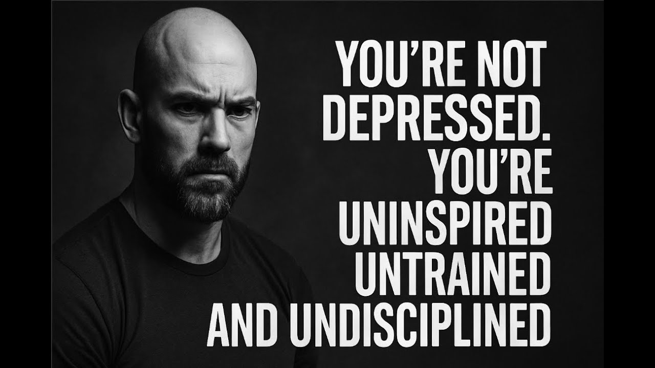 You're not depressed. You're uninspired, untrained, and undisciplined ...