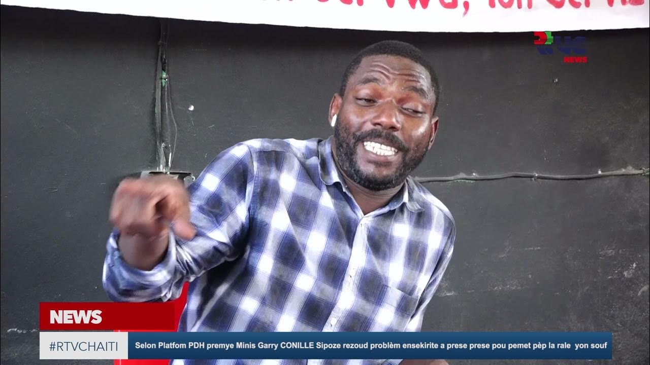 Selon Platfom PDH premye Minis Garry CONILLE Sipoze rezoud problèm ensekirite a prese prese ...