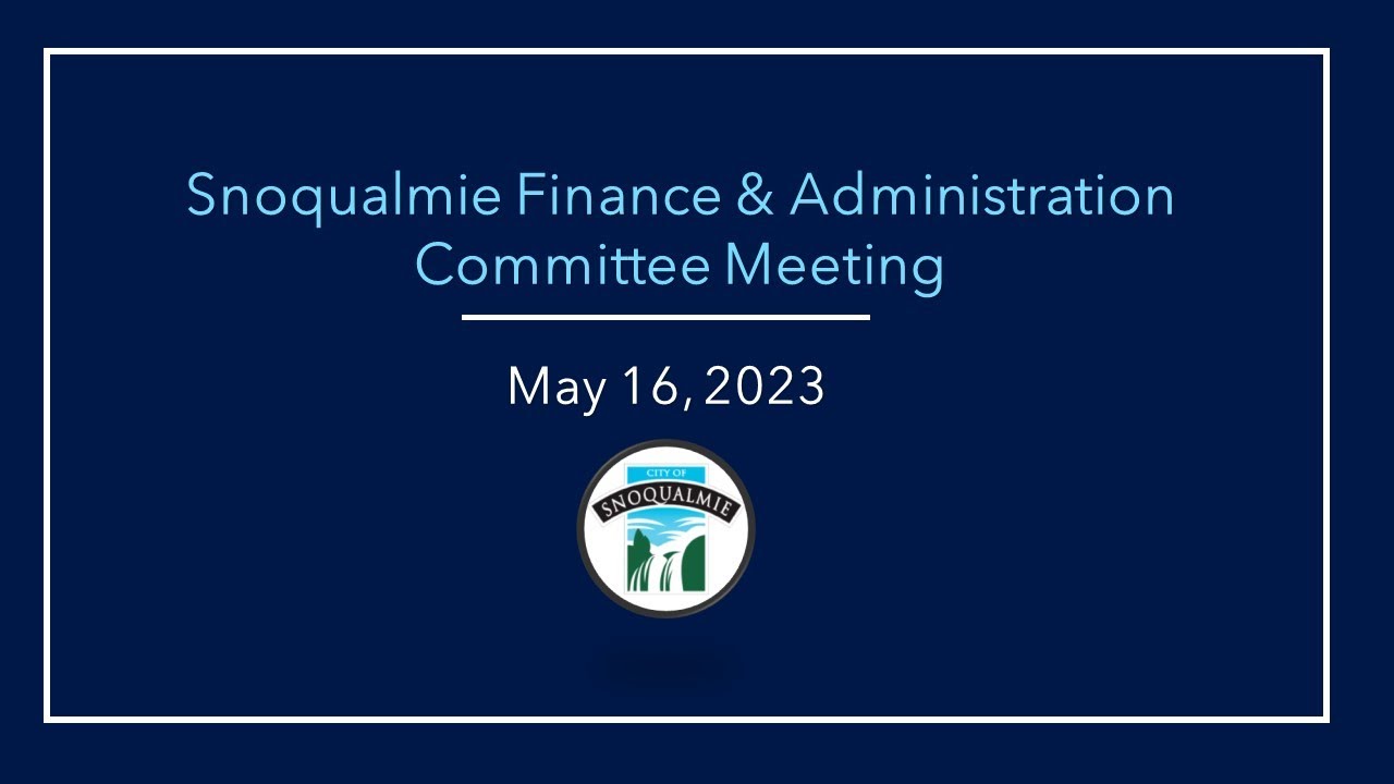 2023-5-16 Snoqualmie Finance and Administration Committee Meeting - YouTube