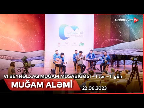 VI Beynəlxalq Muğam müsabiqəsi – I tur – II gün | 22.06.2023