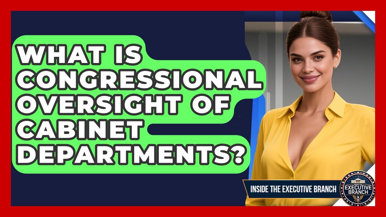 What Is Congressional Oversight Of Cabinet Departments? - Inside the ...