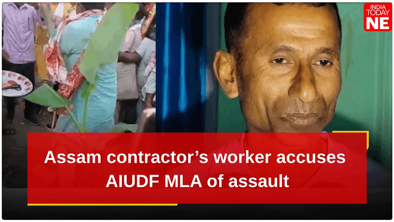 Assam contractor’s worker accuses AIUDF MLA of assault: 'Beaten and ...