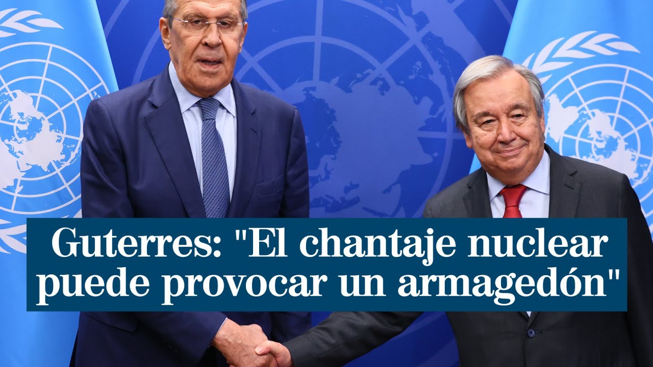 Guterres ante la ONU: "El chantaje nuclear puede provocar un armagedón ...