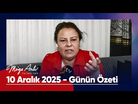 Günün Özeti - 10 Aralık 2025 | #MügeAnlı #mügeanlıiletatlısert
