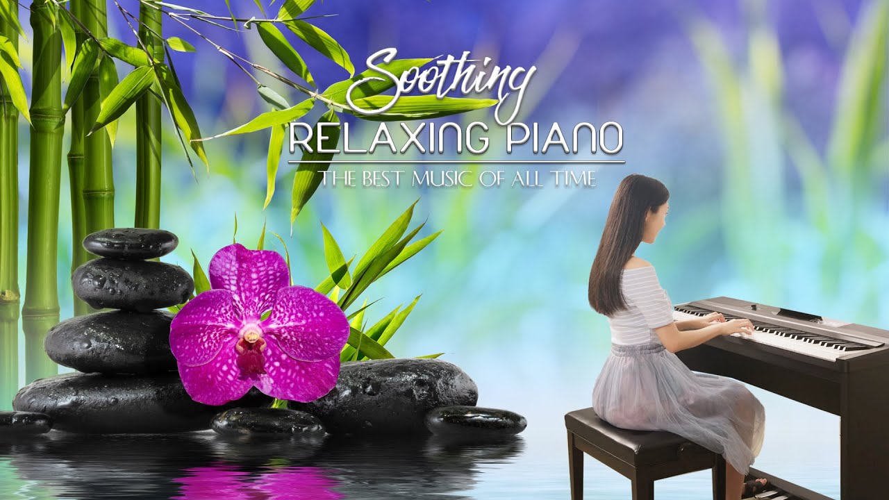 Relaxing Piano Music • Chill Out Piano, Calm Music for Meditation ...