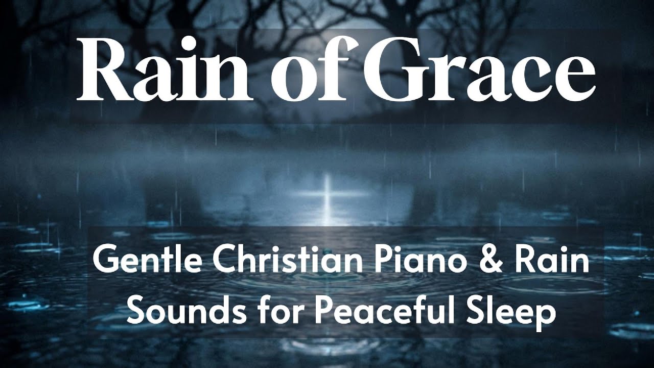 Rain of Grace – Gentle Christian Piano & Rain Sounds for Peaceful Sleep ...