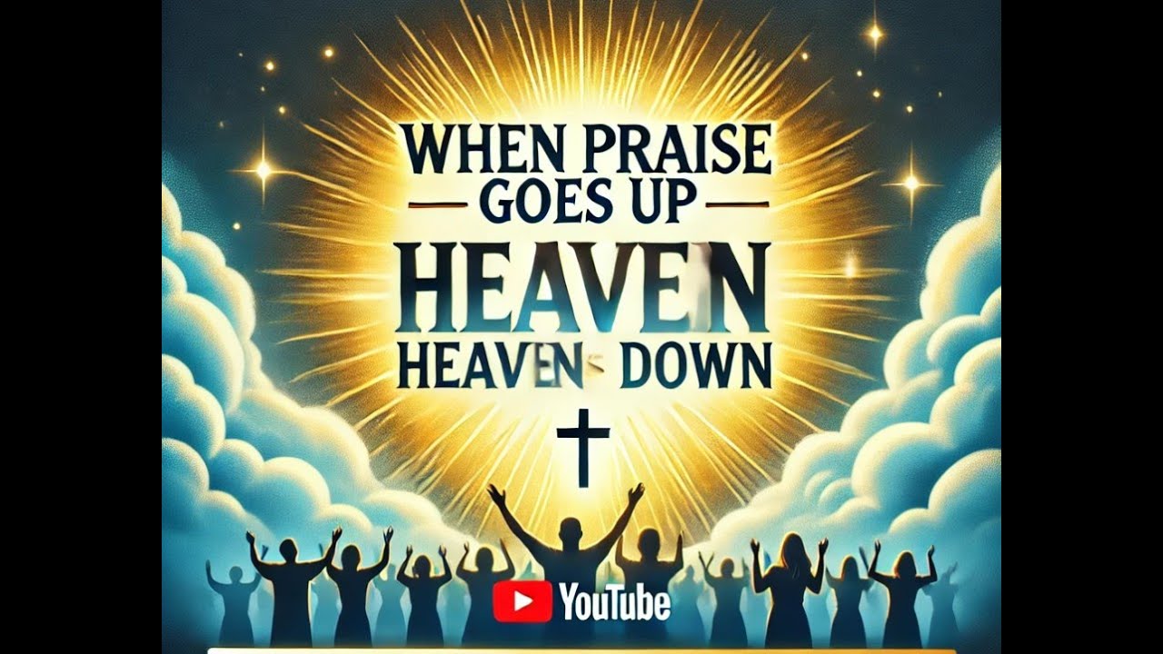 When Praise Goes Up, Heaven Comes Down - YouTube