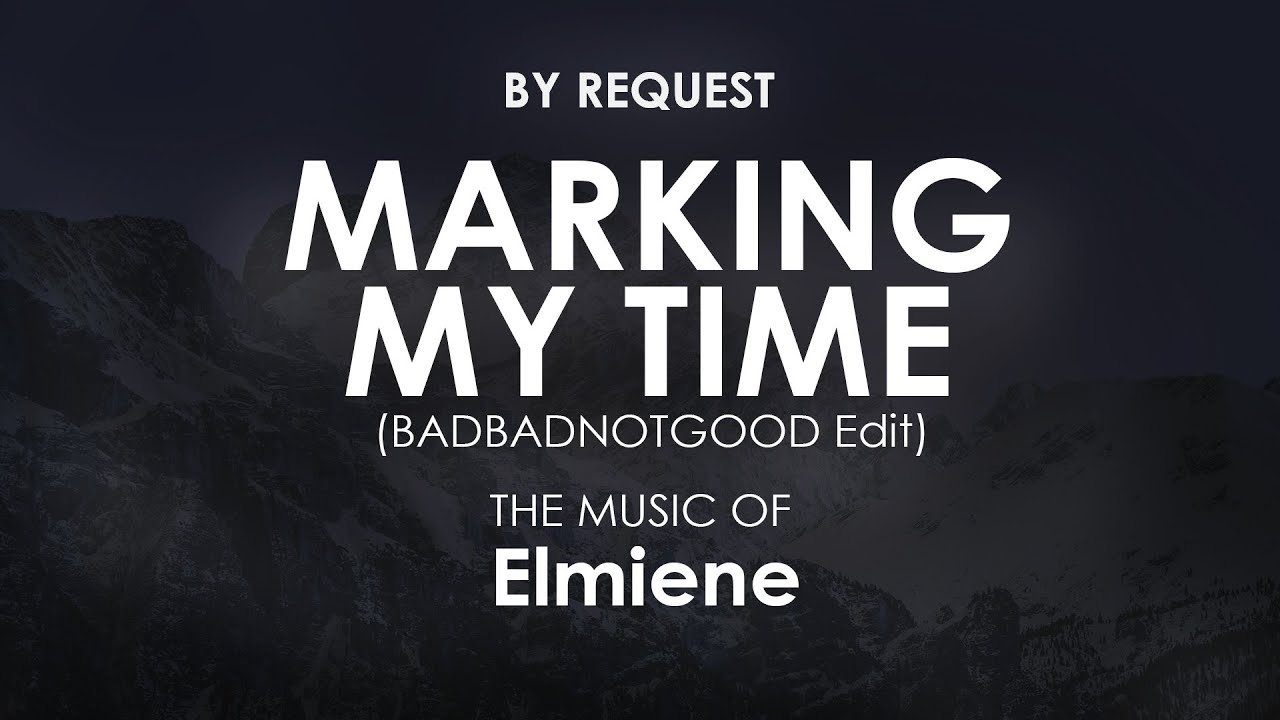 Marking My Time (BADBADNOTGOOD Edit) | Elmiene - YouTube