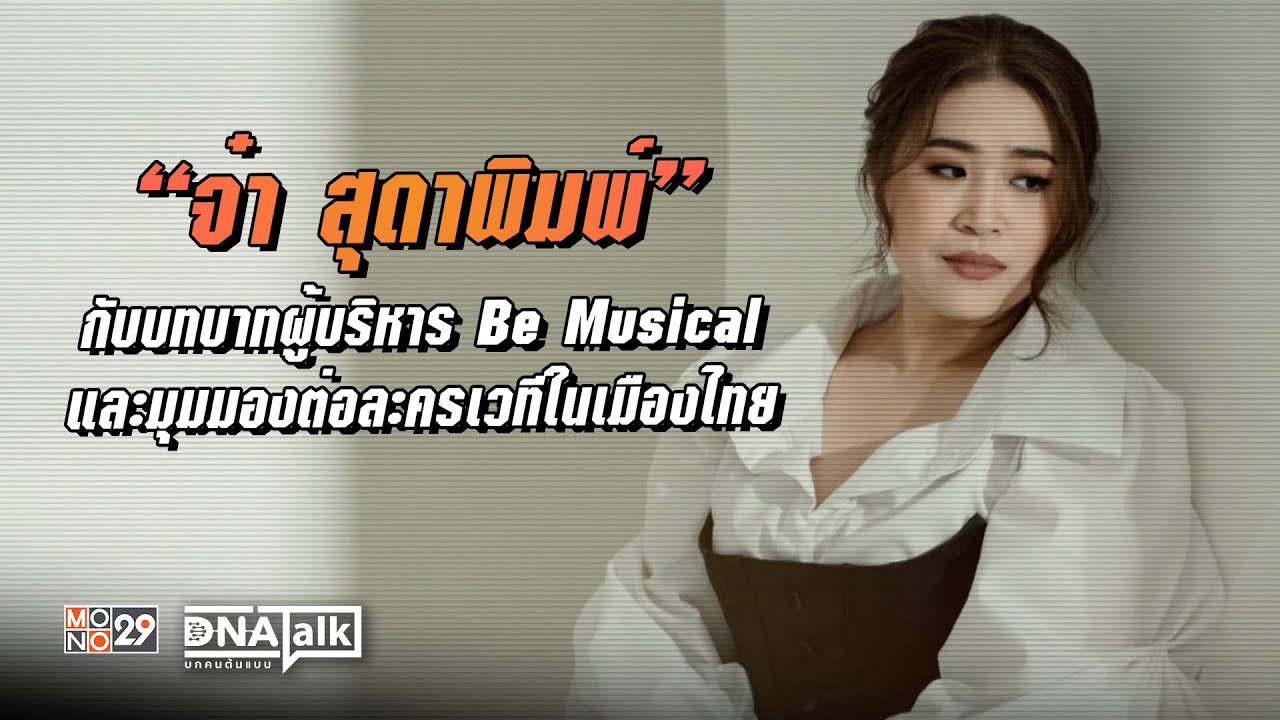 “จ๋า สุดาพิมพ์” กับบทบาทผู้บริหาร Be Musical และมุมมองต่อละครเวทีในเมืองไทย l DNA TALK บุกคน ...