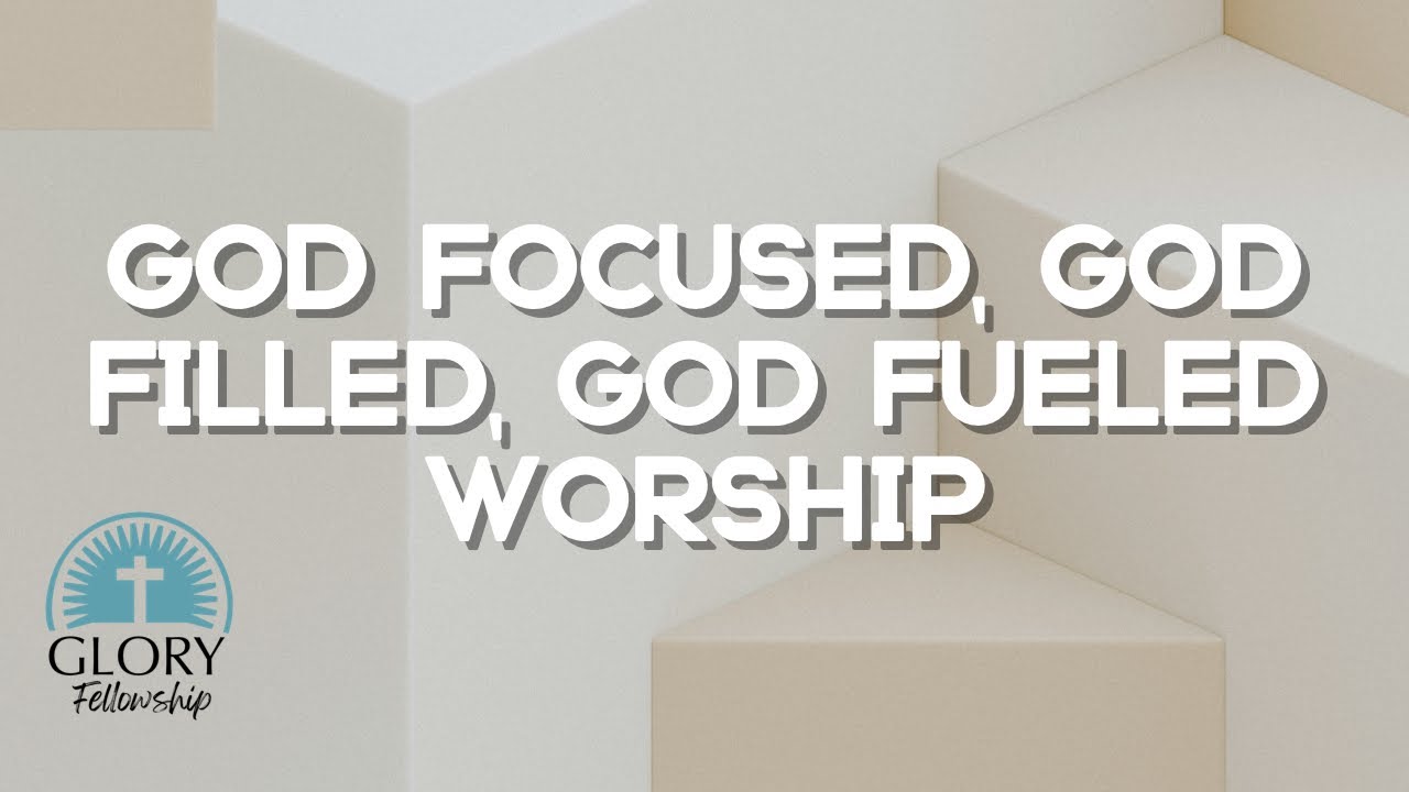 God Focused, God Filled, God Fueled Worship - YouTube